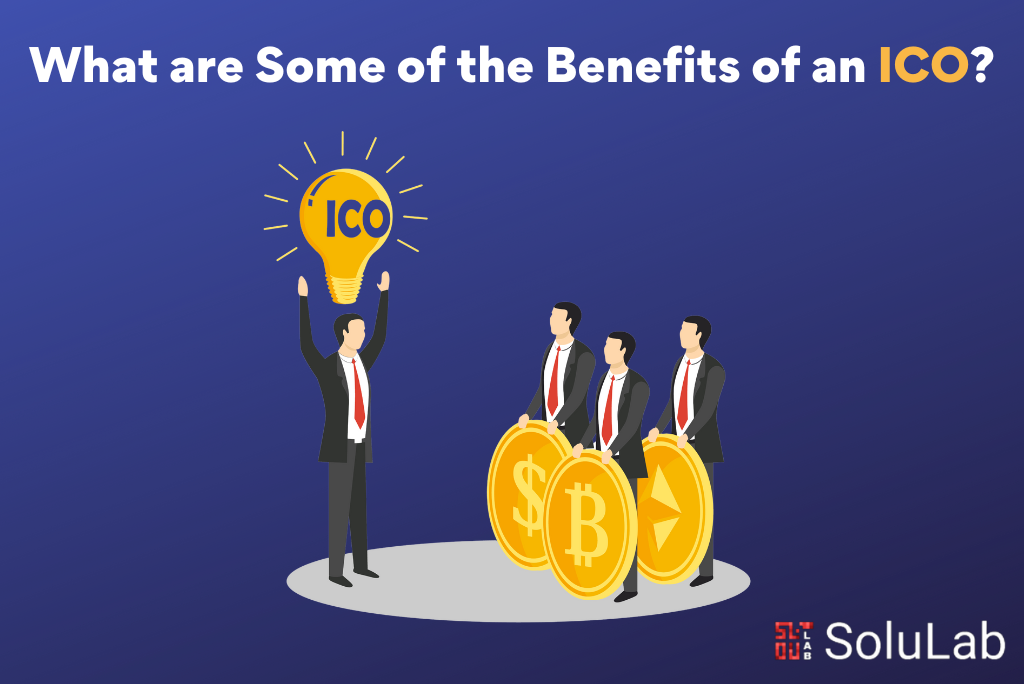 What are Some of the Benefits of an ICO? What are Some of the Benefits of an ICO?
