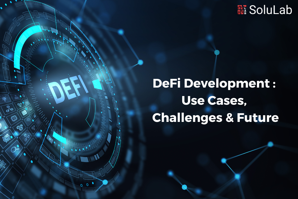 DeFi Development - Use Cases, Challenges & Future DeFi Development - Use Cases, Challenges & Future