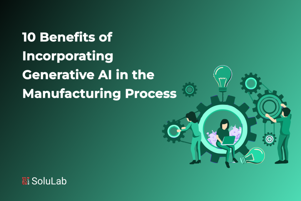 10 Benefits Of Generative Ai In The Manufacturing Process