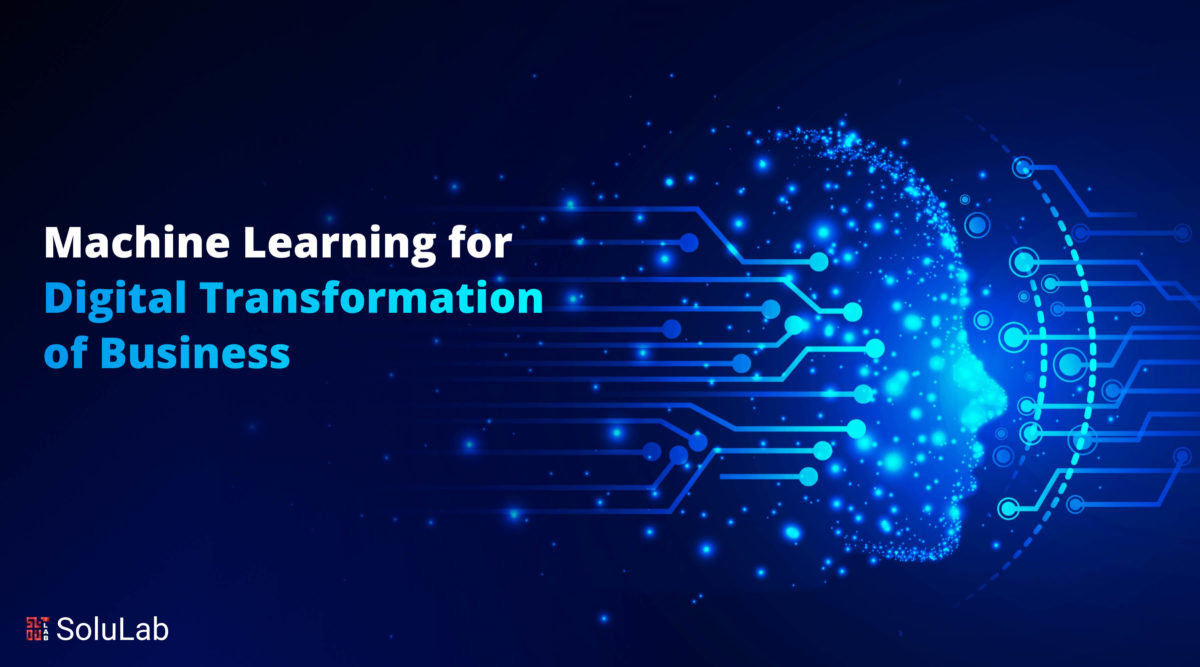 Machine Learning as a Driver of Business Digital Transformation